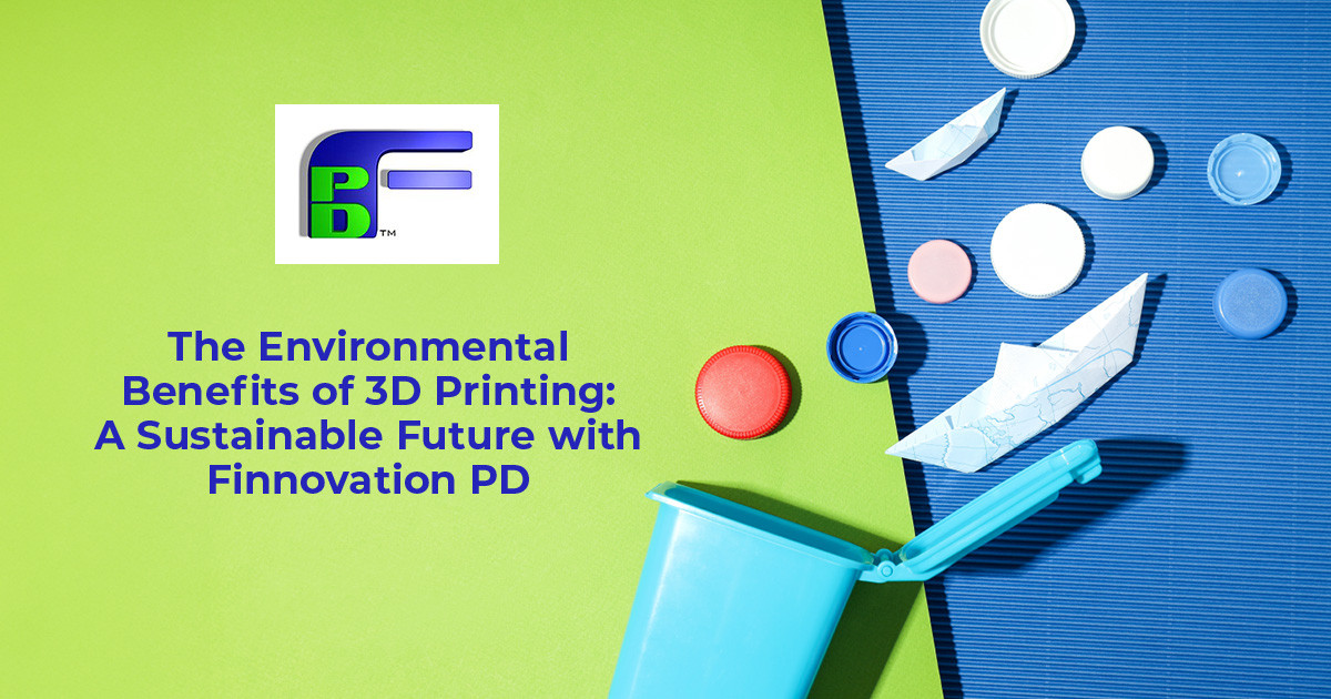 The Environmental Benefits of 3D Printing: A Sustainable Future with Finnovation PD ...